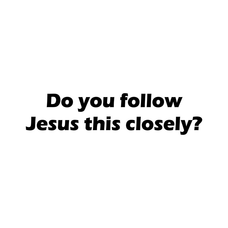 Do You Follow Jesus This Closely Vinyl Decal Sticker Bumper | Etsy