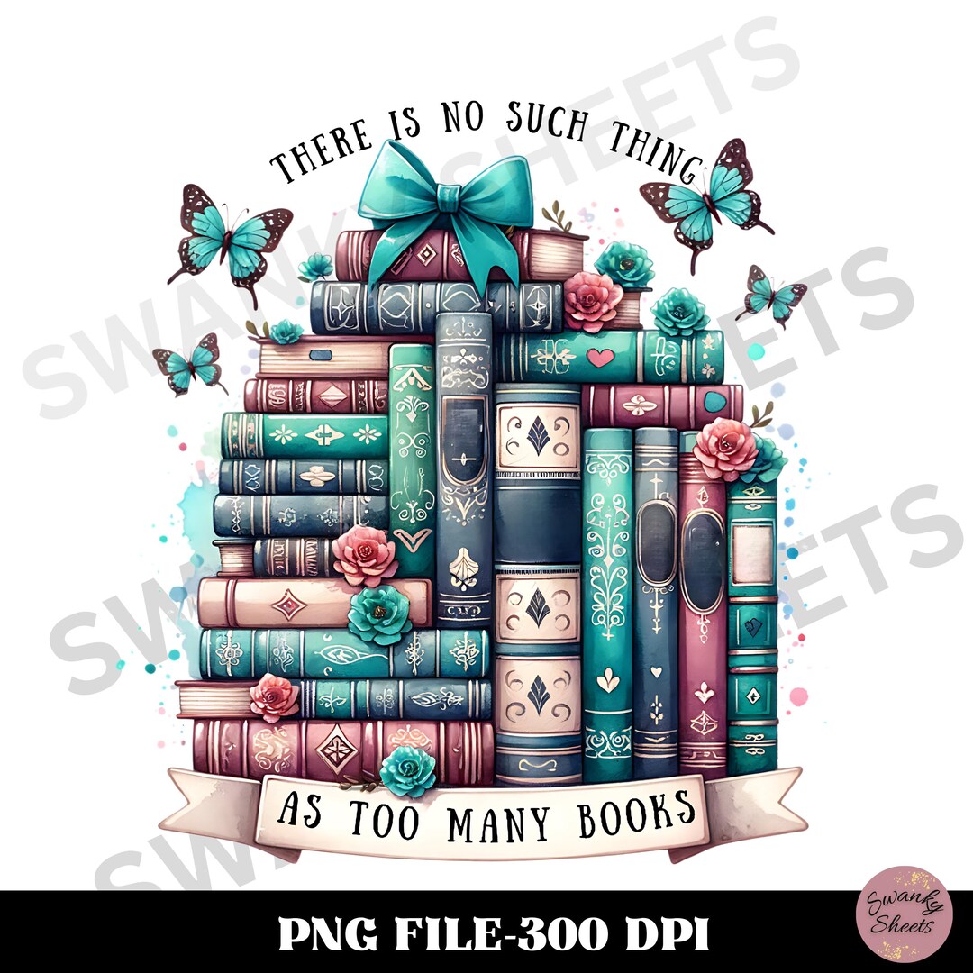There is No Such Thing as Too Many Books PNG, Reading Book Lover PNG ...