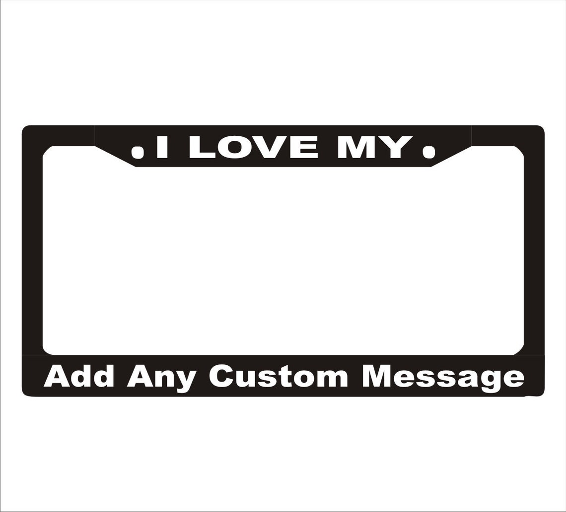 Custom i LOVE My License Plate Frame License - Etsy