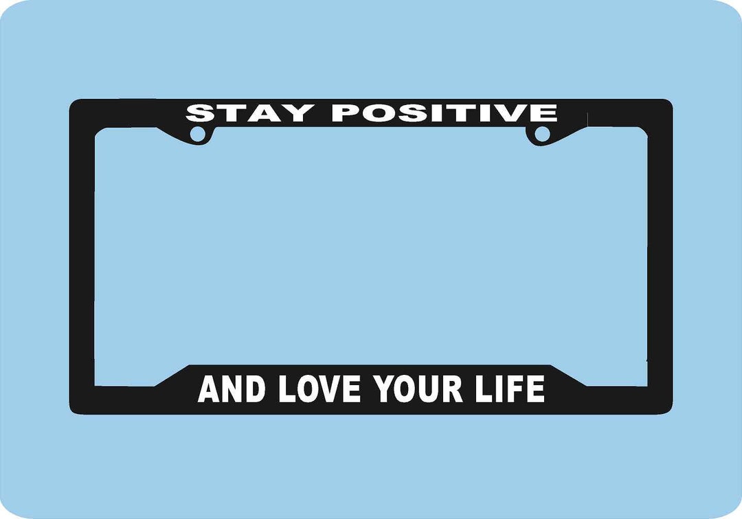 Stay Positive and Love Your Life License Plate Frame | Inspirational ...