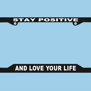 Stay Positive and Love Your Life License Plate Frame | Inspirational ...
