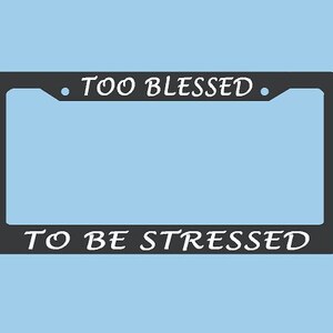 Too Blessed to Be Stressed License Plate Frame License Plate Auto Plate ...