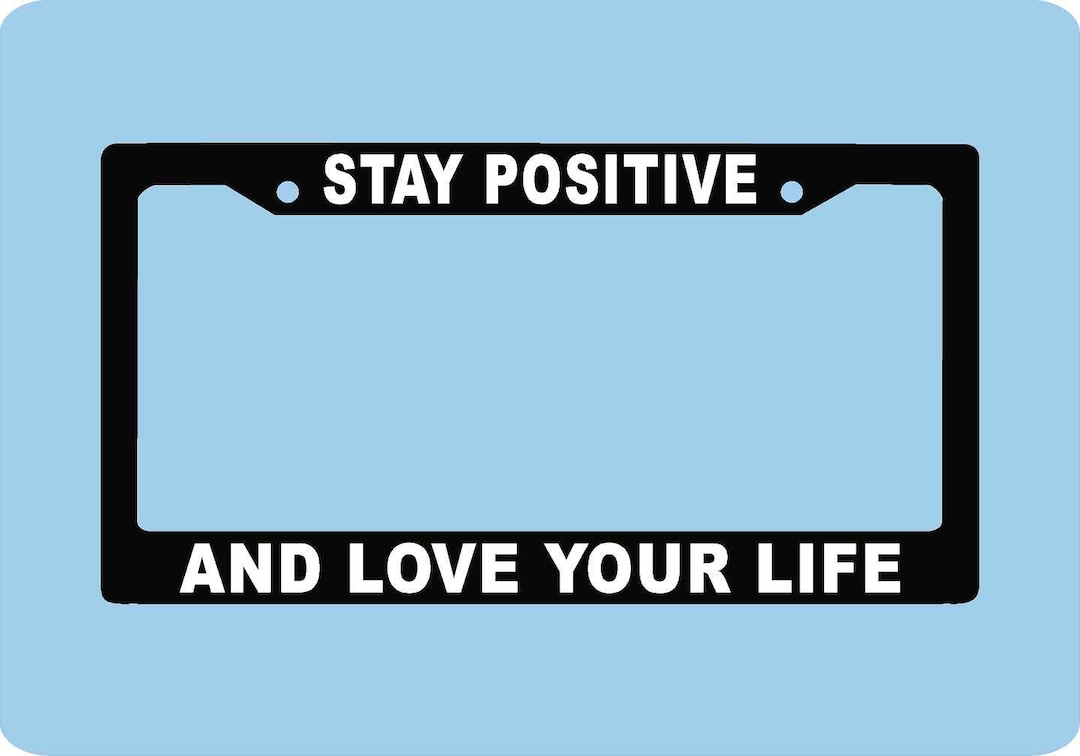 Stay Positive and Love Your Life License Plate Frame | Inspirational ...