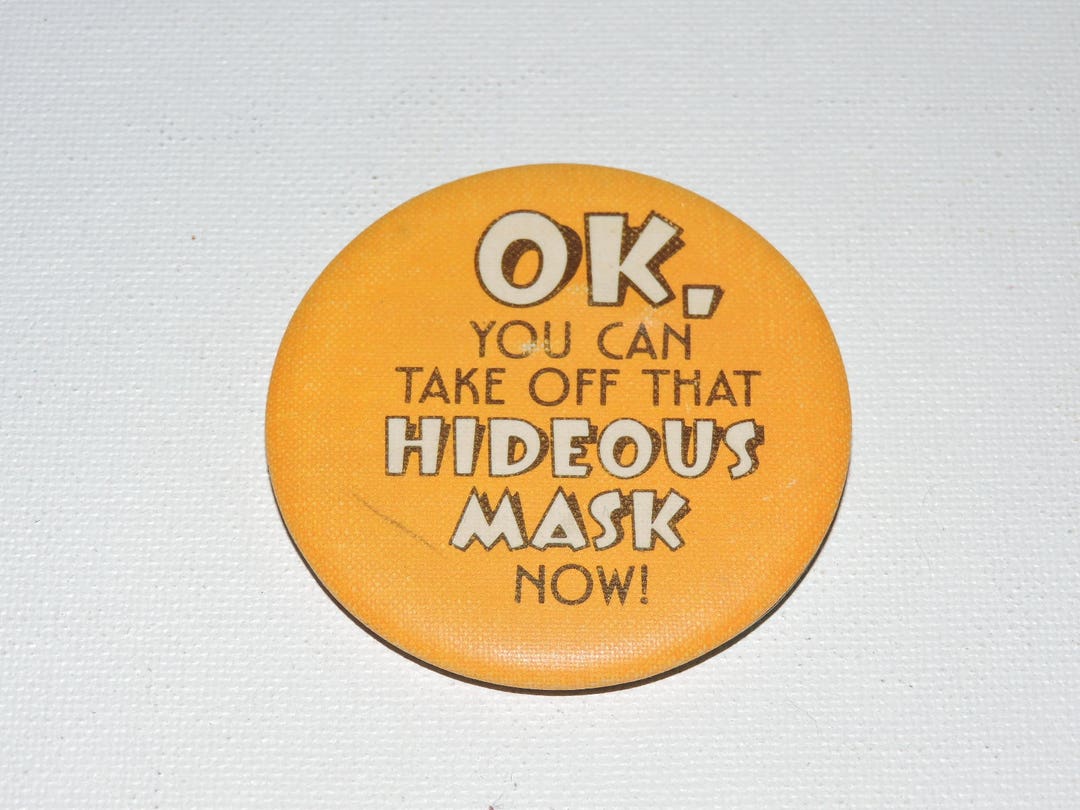 You Can Take off That Hideous Mask Now Vintage 2 1/4" Funny Gag Pinback ...