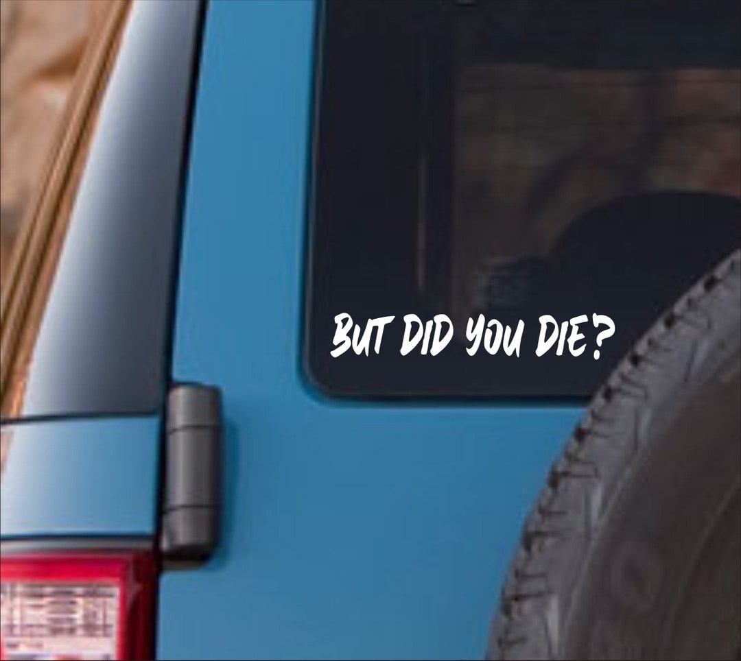 But Did You Die Vinyl Decal, but Did You Die Vinyl Sticker, but Did You ...