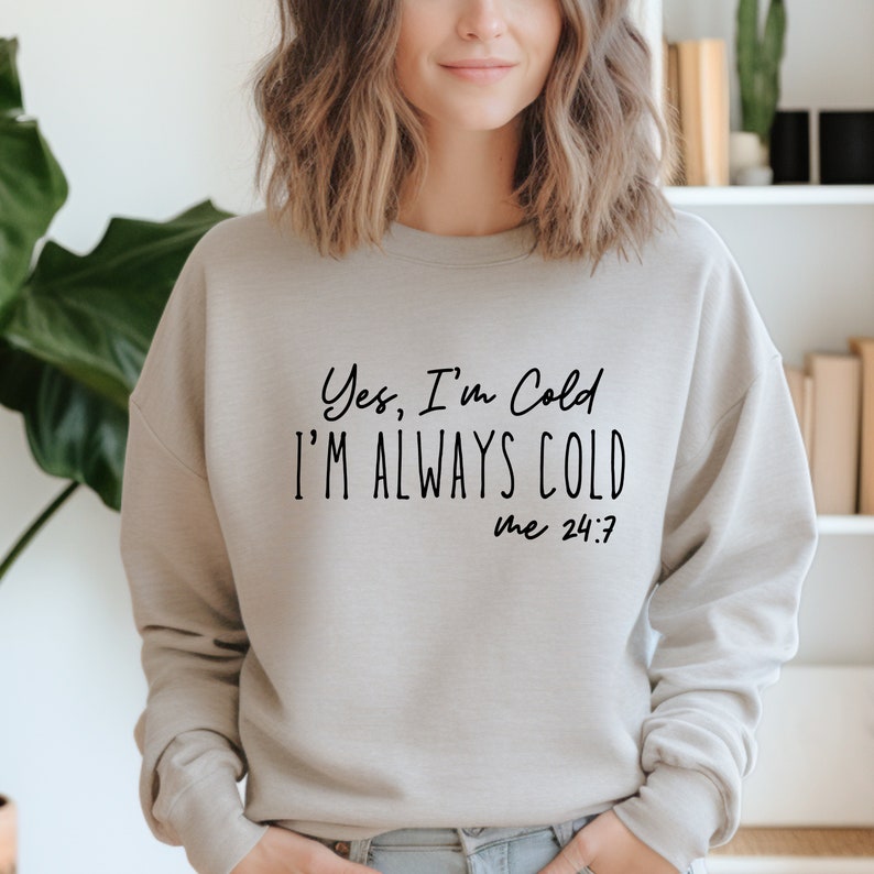 Yes I'm Cold Sweatshirt, Cold Sweatshirt, Always Freezing Shirt, Winter ...