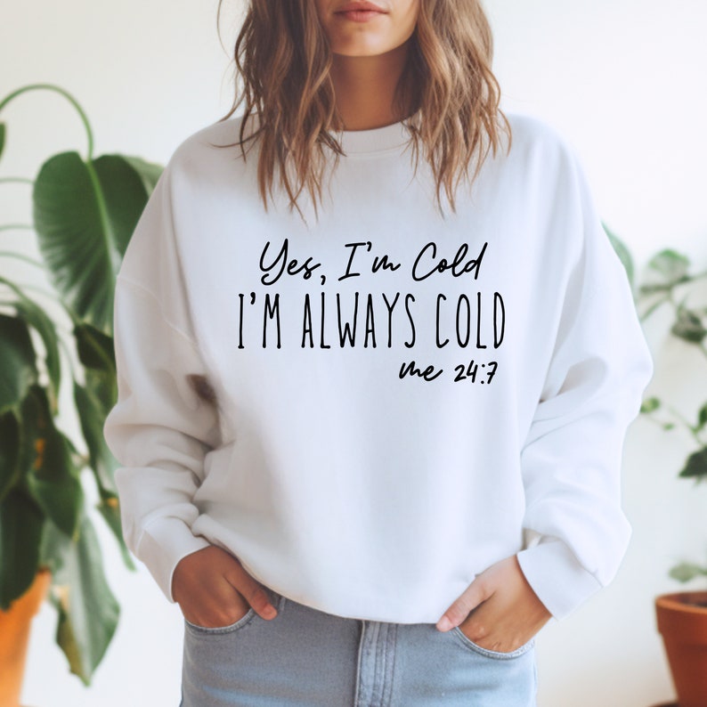 Yes I'm Cold Sweatshirt, Cold Sweatshirt, Always Freezing Shirt, Winter ...