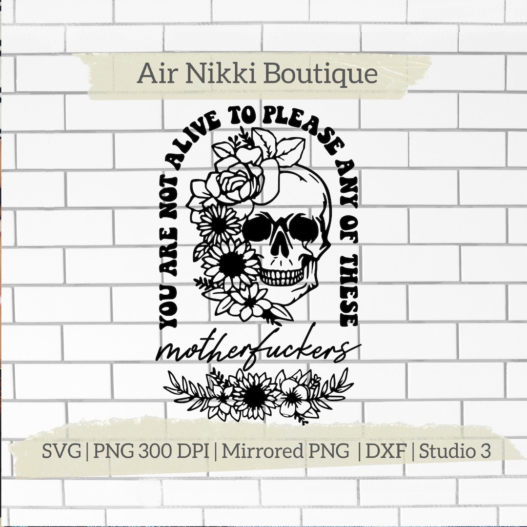 You Are Not Alive to Please Any of These SVG PNG DXF Mirrored 300 Dpi ...