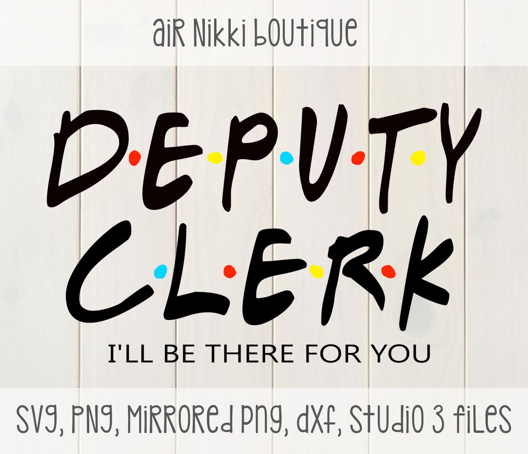 Deputy Clerk I'll Be There for You Friends SVG PNG Studio 3 DXF ...