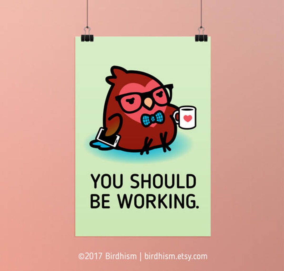 You Should Be Working, Chubby Bird Prints: 3 Sizes 5x7, 8.5x11, 13x19 ...