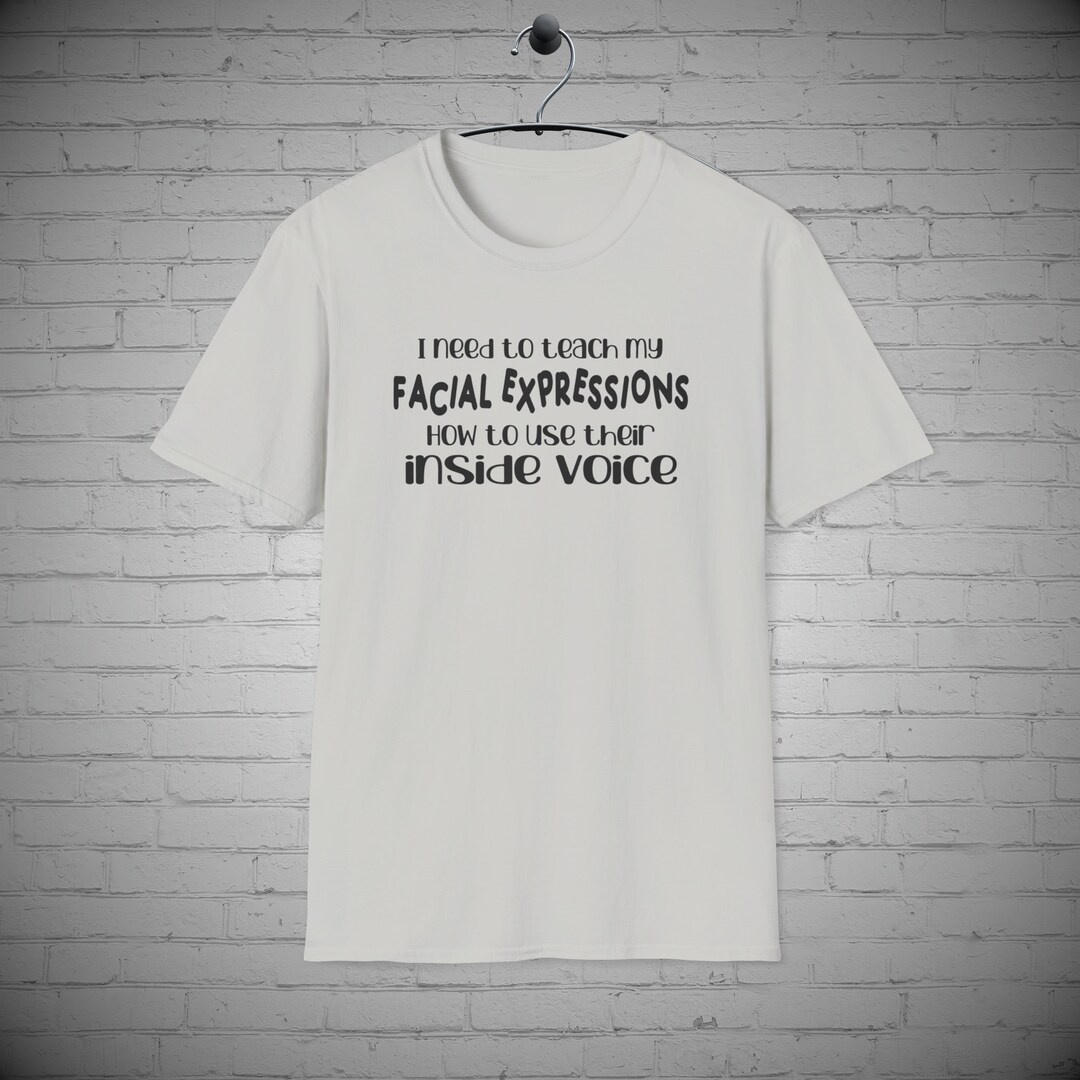 Teach My Facial Expressions to Use Their Inside Voice T-shirts ...