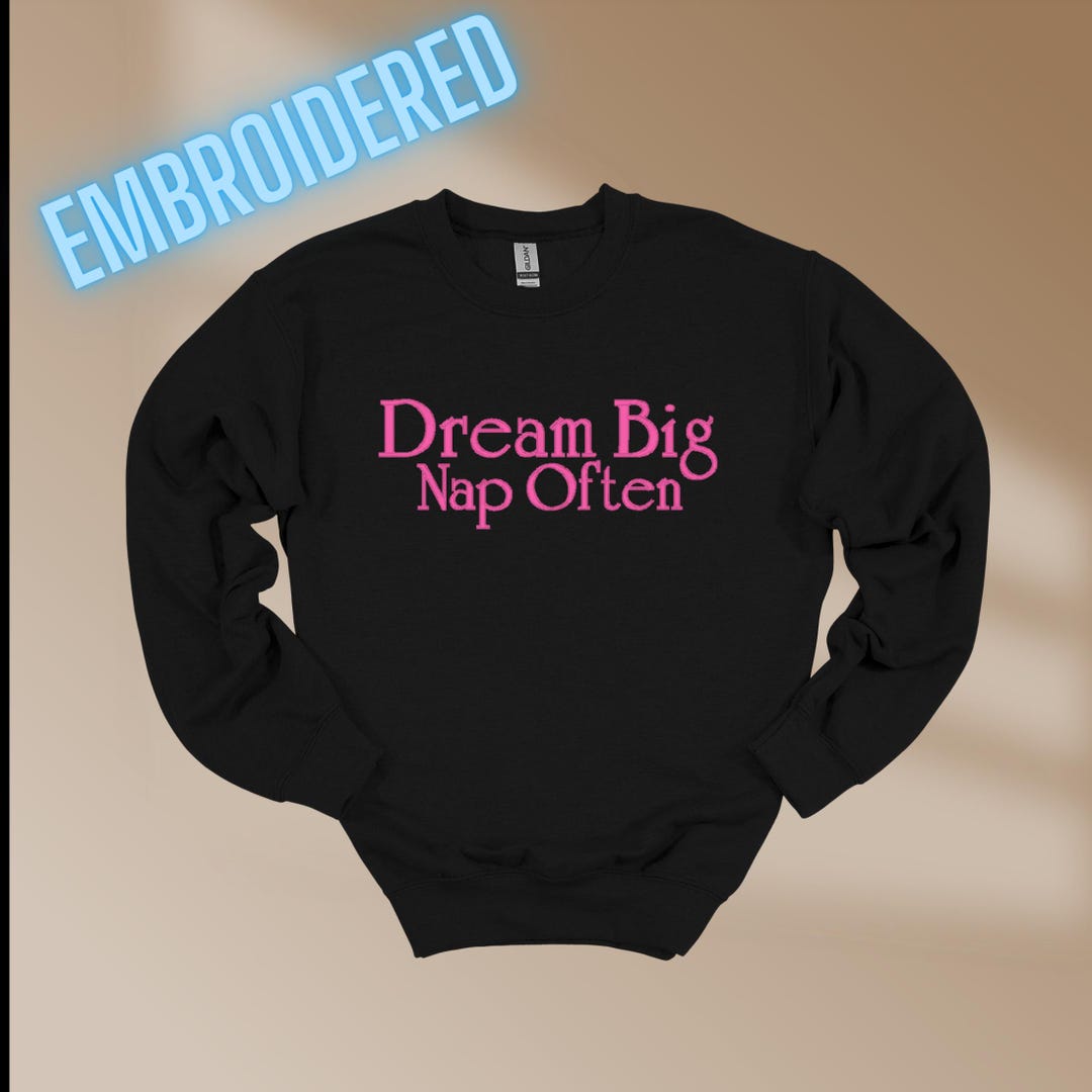 Dream Big, Nap Often Embroidered Sweatshirt - Trendy Sweatshirt, Funny ...