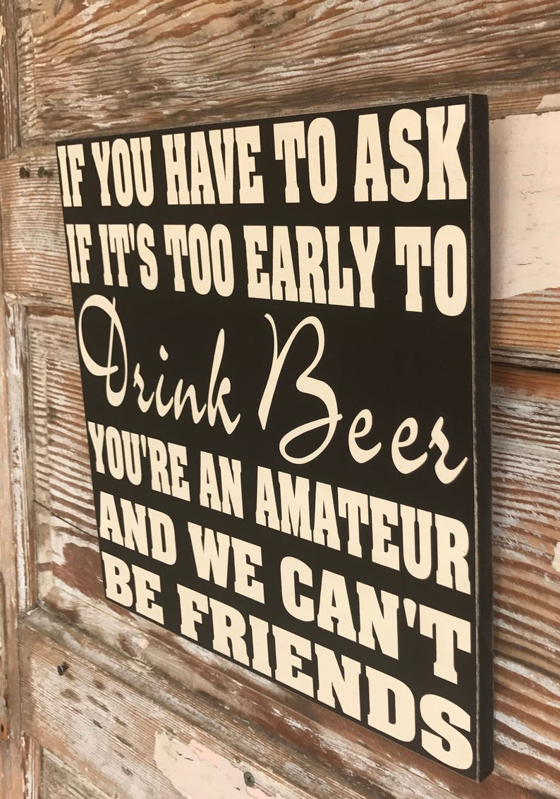 If You Have To Ask If It's Too Early To Drink Beer | Etsy