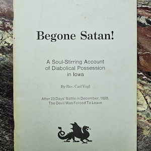 Begone Satan! A Soul-stirring Account of Diabolical Possession in Iowa ...