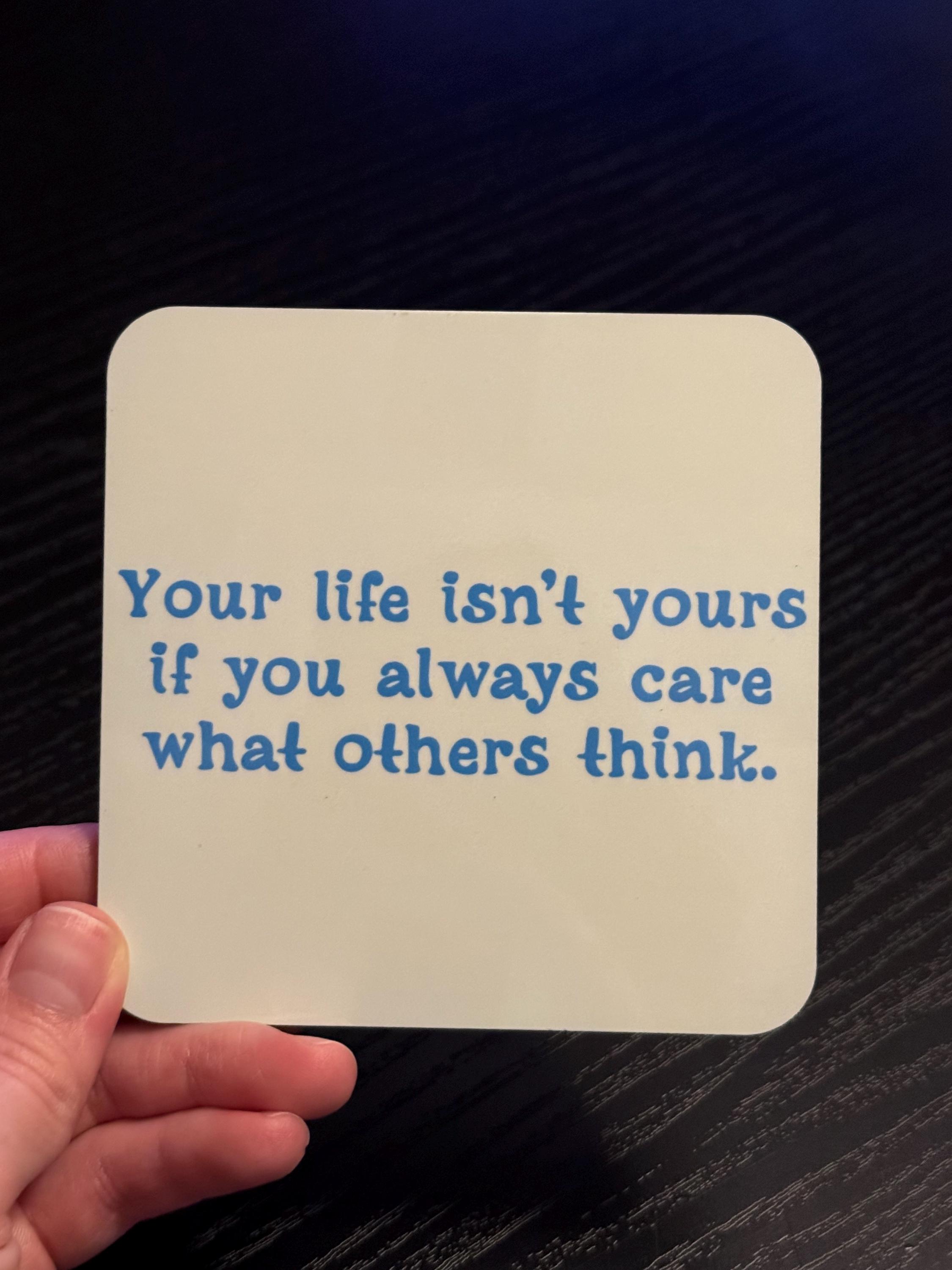 Your Life Isn't Yours If You Always Care What Others Think ...