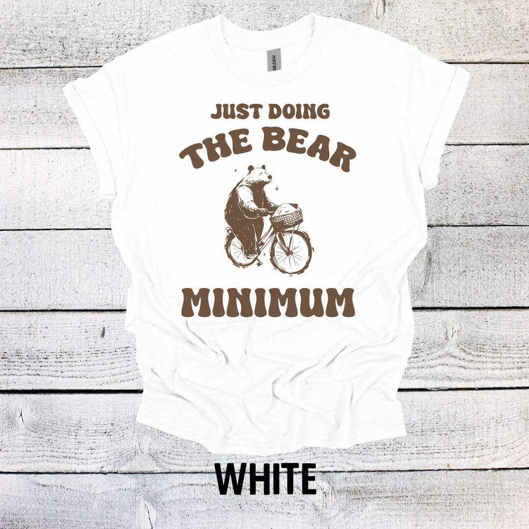 Just Doing the Bear Minimum Shirt Funny Graphic T-shirt Bear Shirt ...