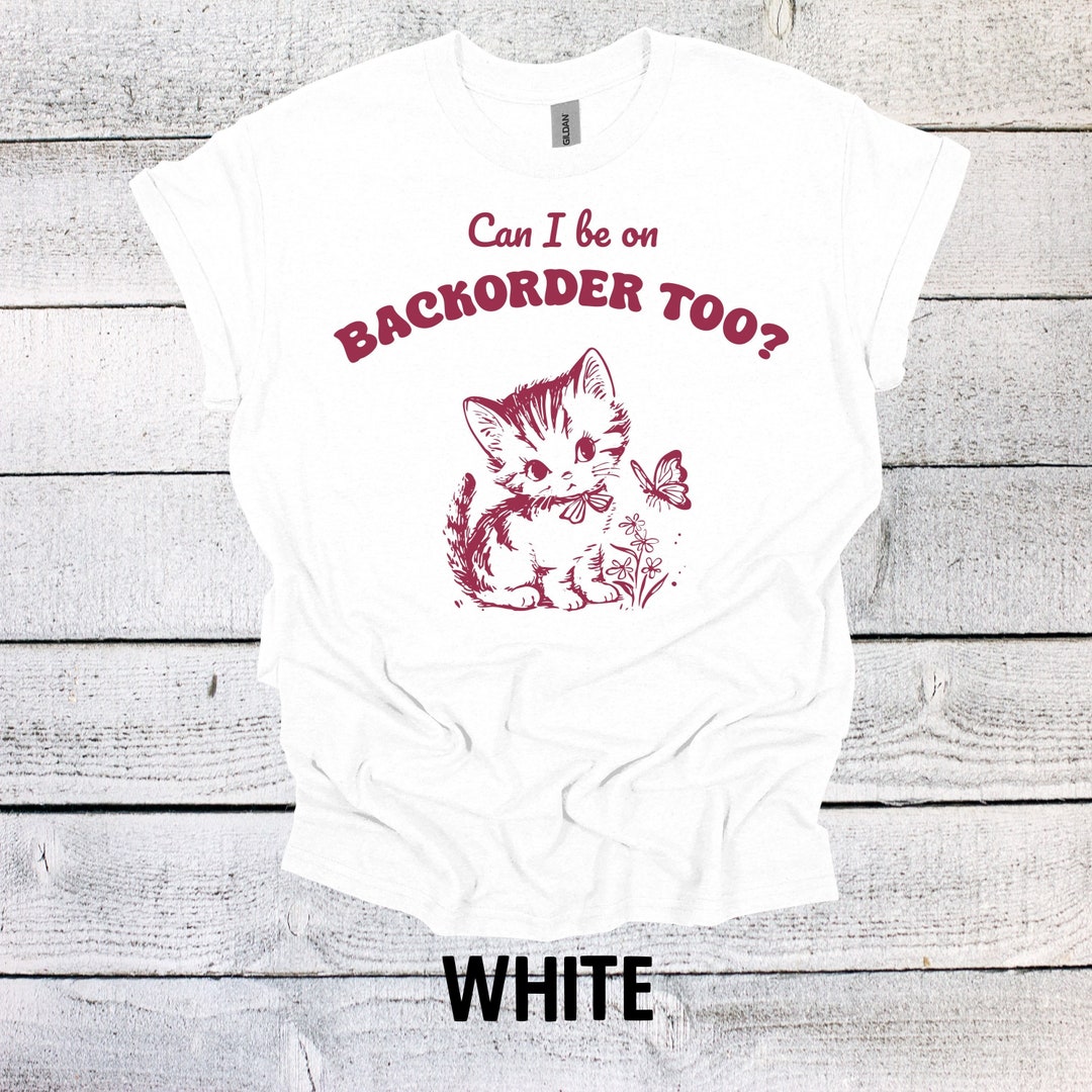 Can I Be on Backorder Too Shirt Funny Graphic T-shirt Cat Shirt Funny ...
