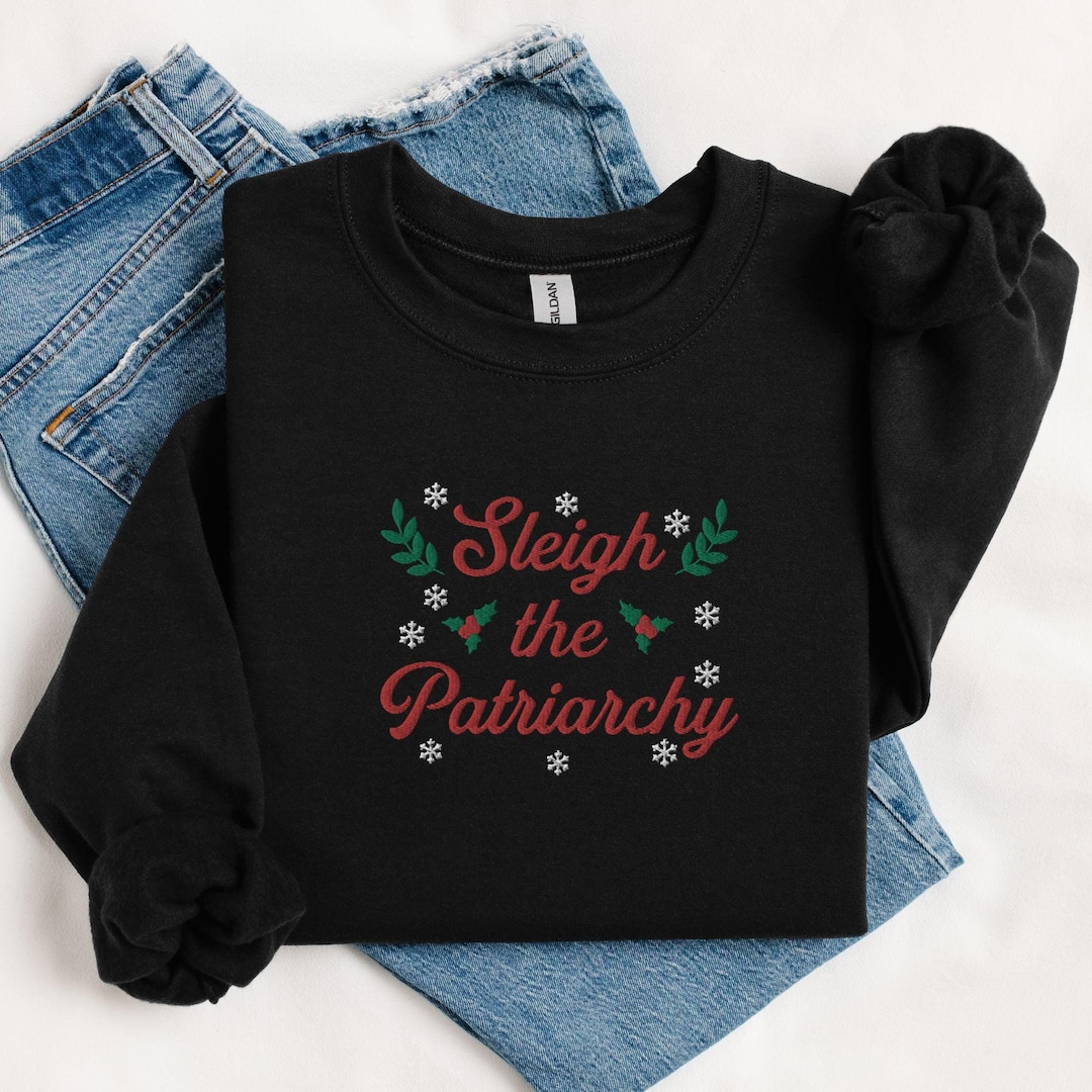 Embroidered Sleigh the Patriarchy Sweatshirt, Feminist Holiday Crewneck ...