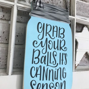 Mason Jar Canning Jar Sign/grab Your Balls Its Canning Season/canning ...