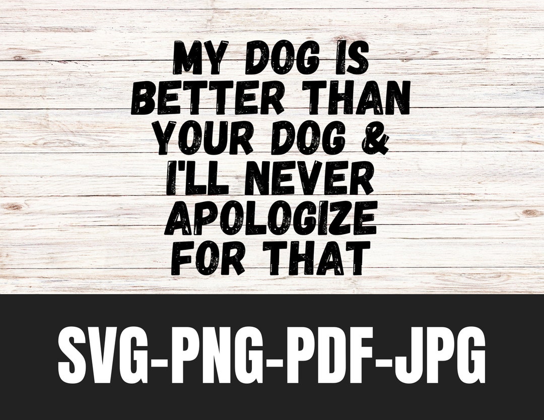 My Dog is Better Than Your Dog SVG, Funny Dog Png, Dog Mom Cut File - Etsy