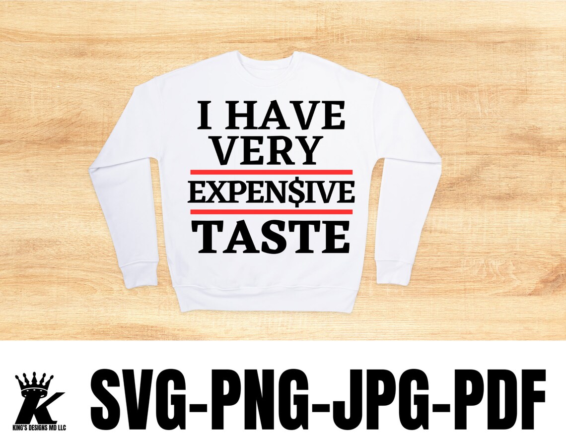 Expensive Taste SVG File, Funny SVG Design, T-shirt PNG File for Her ...