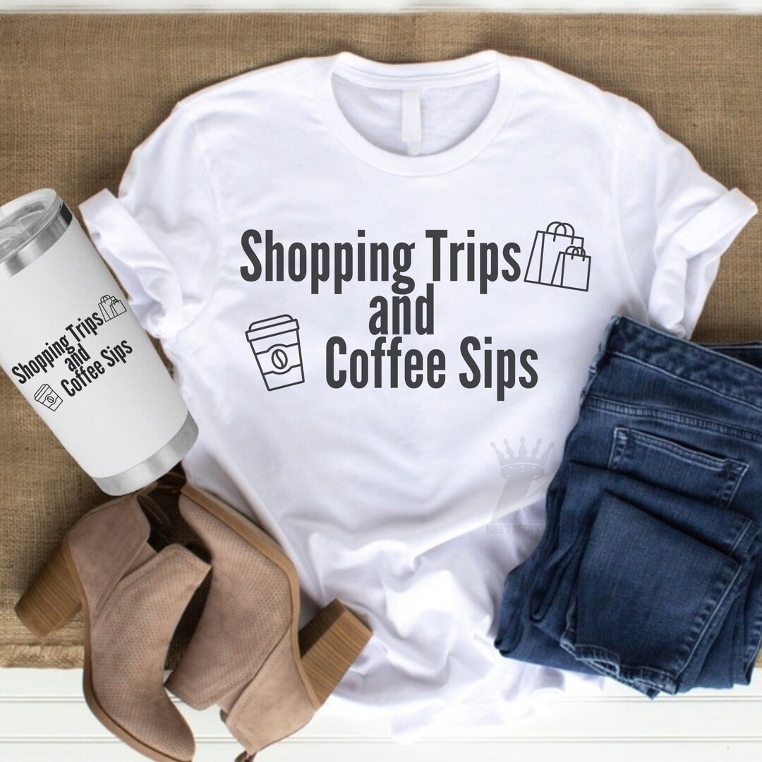 Shopping Trips and Coffee Sips SVG, Shopping Tee Shirt Svg Png Design ...