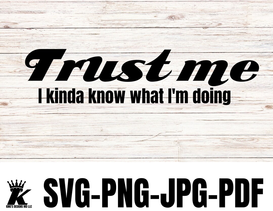 Trust Me Svg Shirt Design, Funny Png T Shirt File, I Know What I'm ...