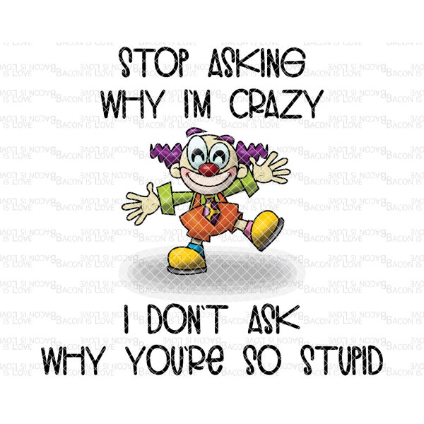 Stop Asking Why Im Crazy I Dont Ask Why Youre so Stupid - Etsy