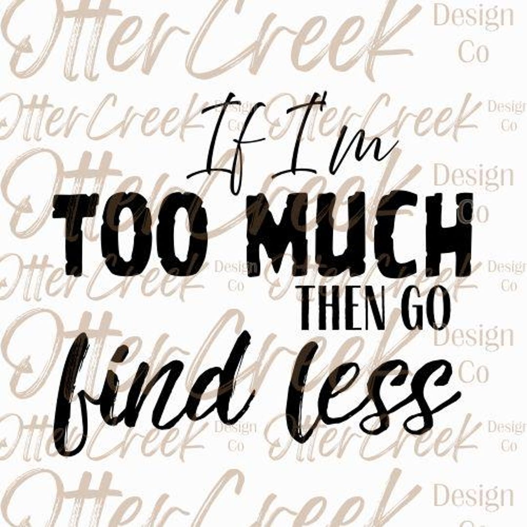 If I'm Too Much Find Less Black Lettering Shirt Design (PNG Digital ...