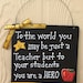 Teacher Gifts PS0800 - to the World You May Be Just a Teacher but to ...