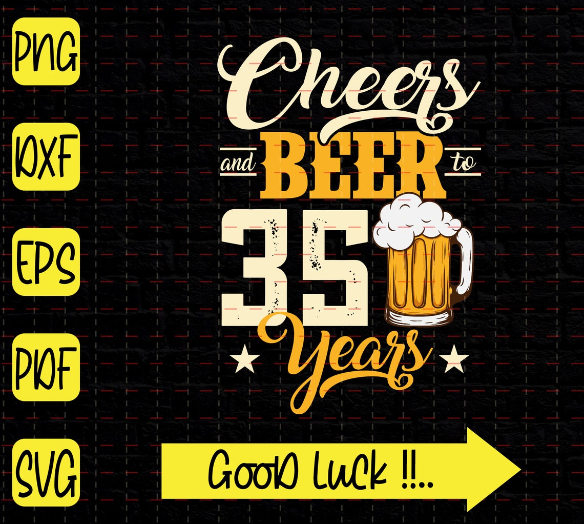 Cheers And Beer To 35 Years Svg 35th Birthday Beer Svg Cheer Etsy