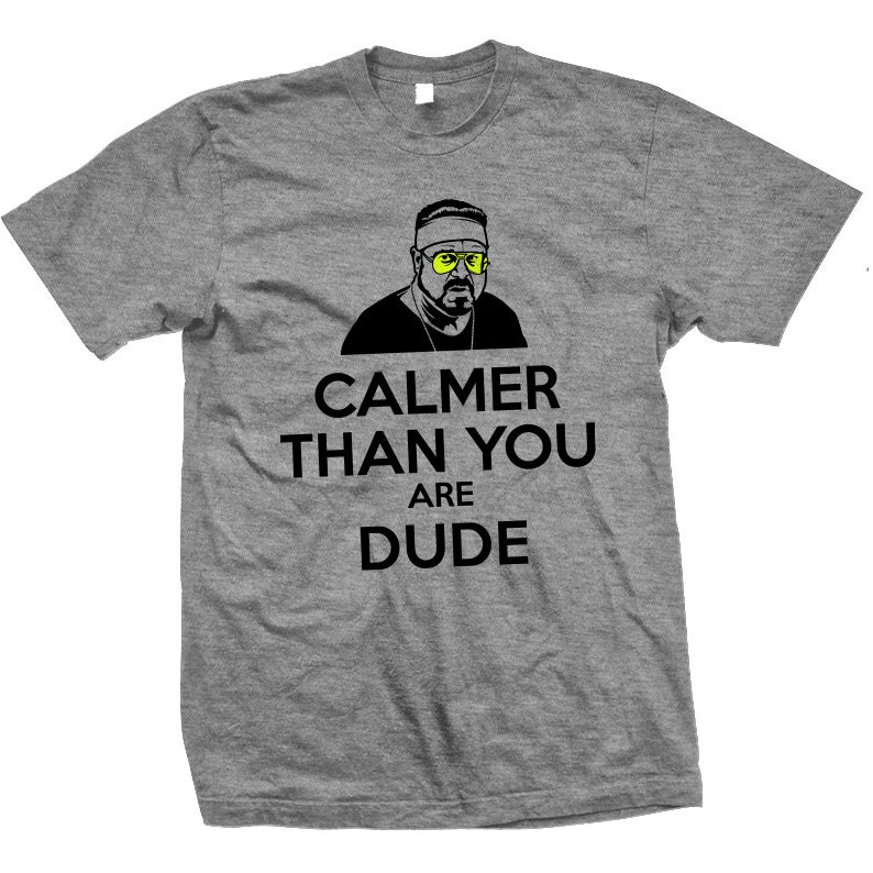 Calmer Than You Are Dude. Walter T-shirt From the Big Lebowski - Etsy
