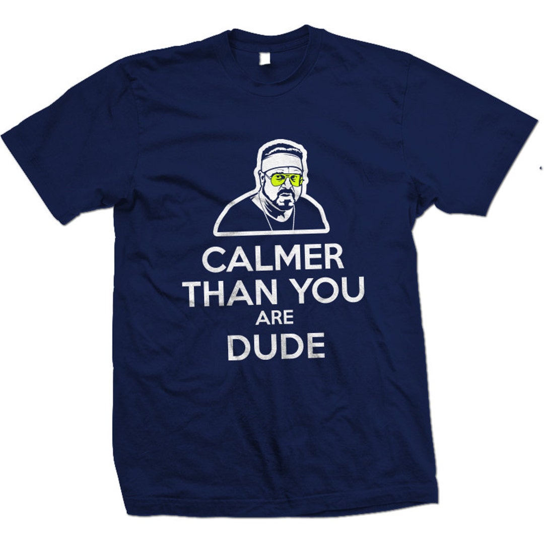 Calmer Than You Are Dude. Walter T-shirt From the Big Lebowski - Etsy