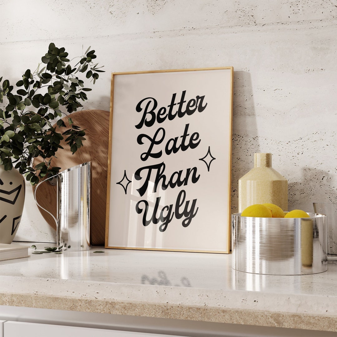Classic Monotone Better Late Than Ugly Print, Funky Home Decor, BW ...