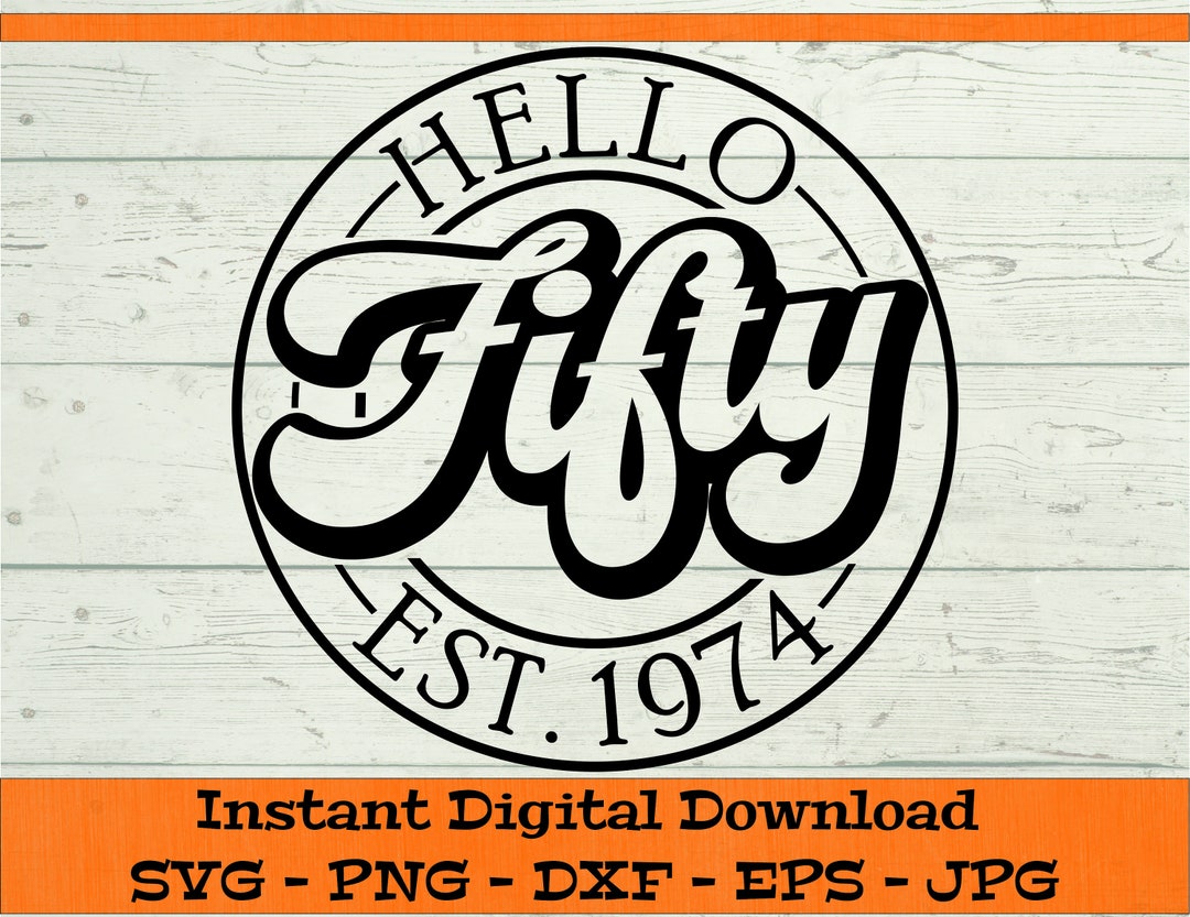 Hello Fifty SVG - Digital Download - 50th Birthday Gift, Est 1974 SVG ...