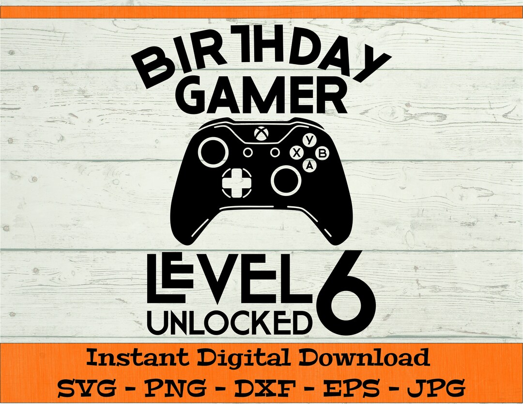 Birthday Gamer Level 6 Unlocked SVG - Digital Download - 6th Birthday ...