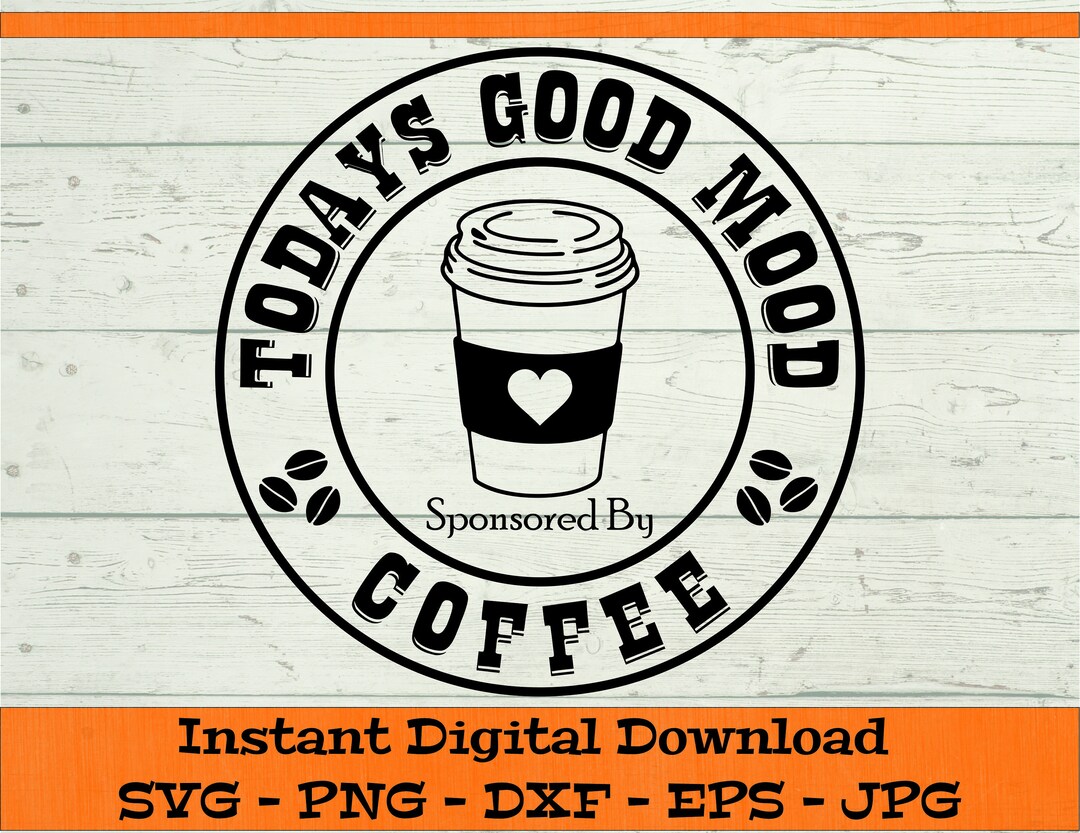 Todays Good Mood Sponsored by Coffee SVG - Digital Download - Coffee ...