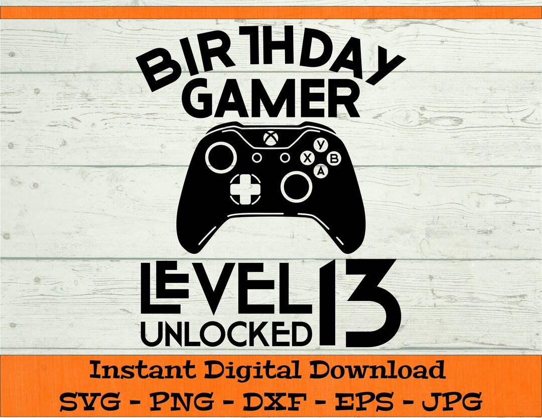 Birthday Gamer Level 13 Unlocked SVG - Digital Download - 13th Birthday ...