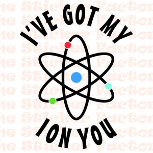 I've Got My Ion You SVG - Digital Download - Funny Science Shirt, Funny ...