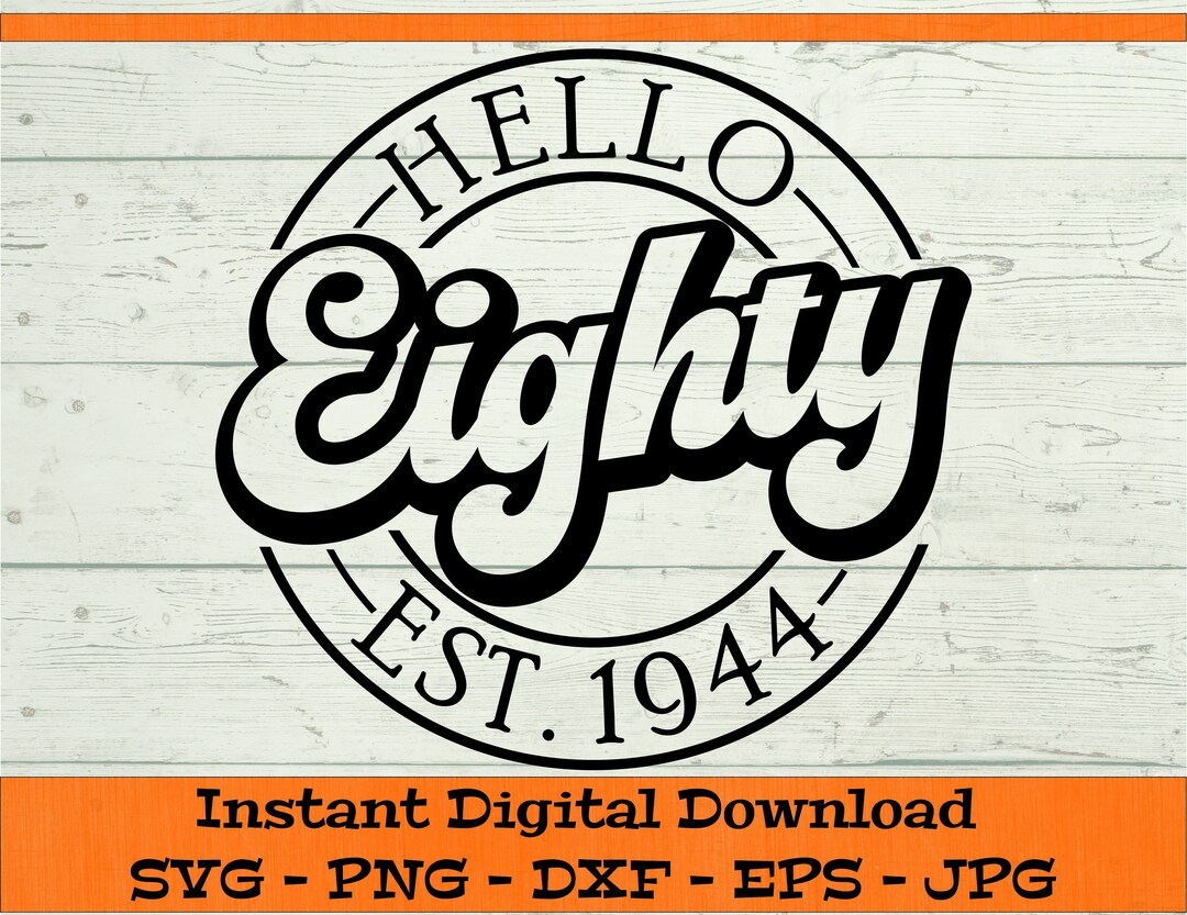 Hello Eighty SVG - Digital Download - 80th Birthday Gift, Est 1944 SVG ...