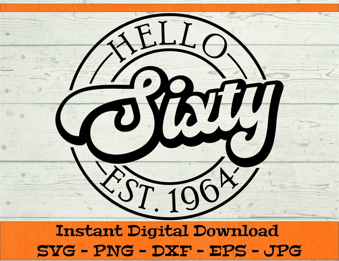 Hello Sixty SVG - Digital Download - 60th Birthday Gift, Est 1964 Svg ...