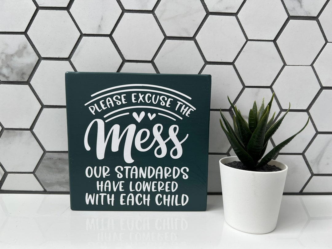 Please Excuse the Mess Our Standards Have Lowered With Each Child Wood ...