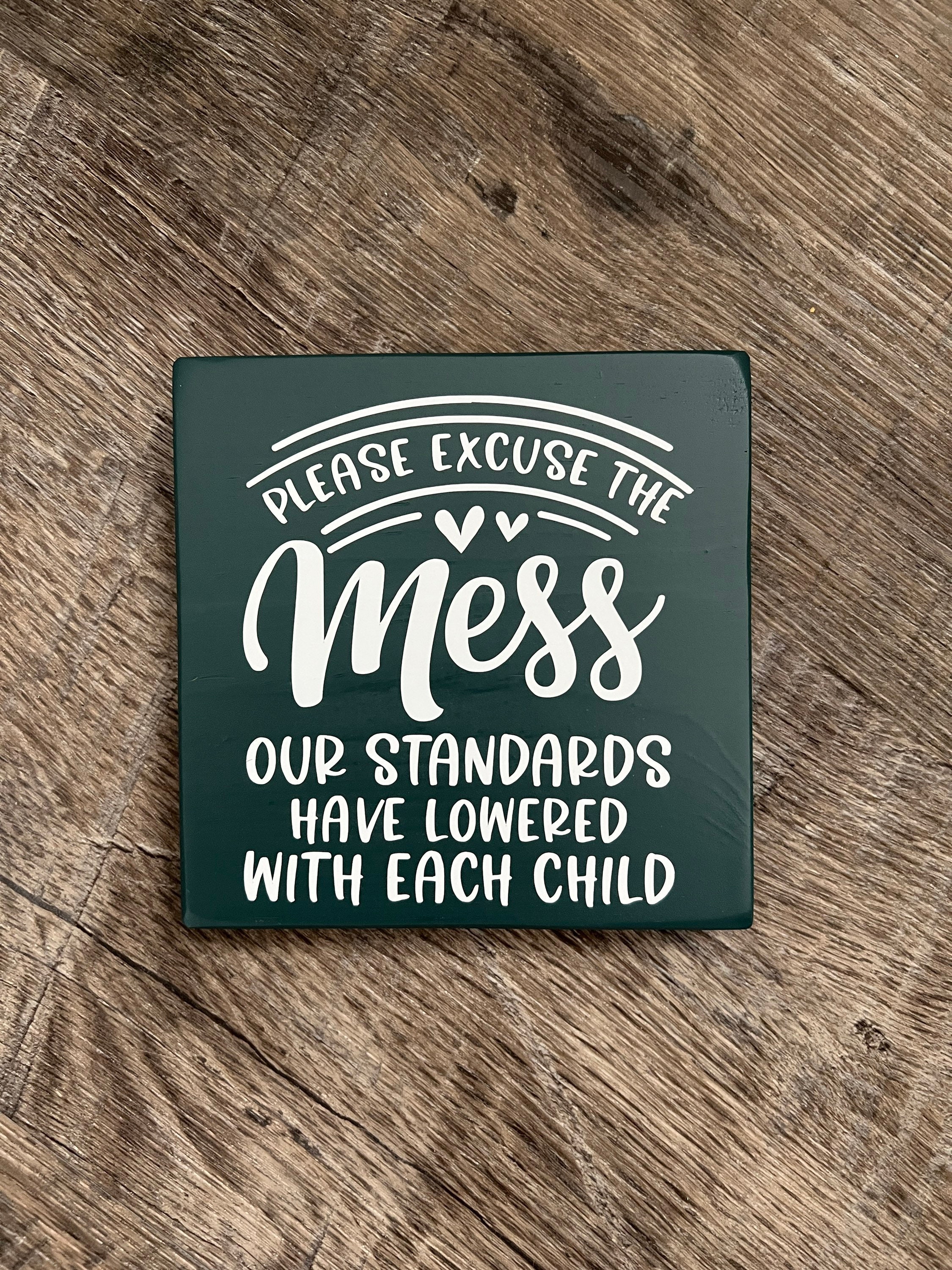 Please Excuse the Mess Our Standards Have Lowered With Each Child Wood ...