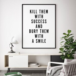 Kill Them With Success Bury With A Smile, Inspirational Success Quote ...