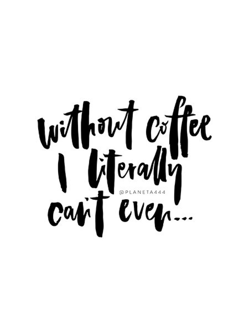 Without Coffee I Literally Can't Even Poster, Coffee Quote Art Print ...