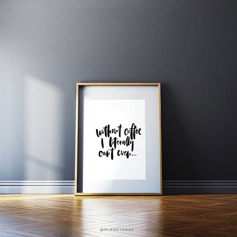 Without Coffee I Literally Can't Even Poster, Coffee Quote Art Print ...