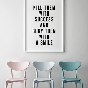 Kill Them With Success Bury With A Smile, Inspirational Success Quote ...