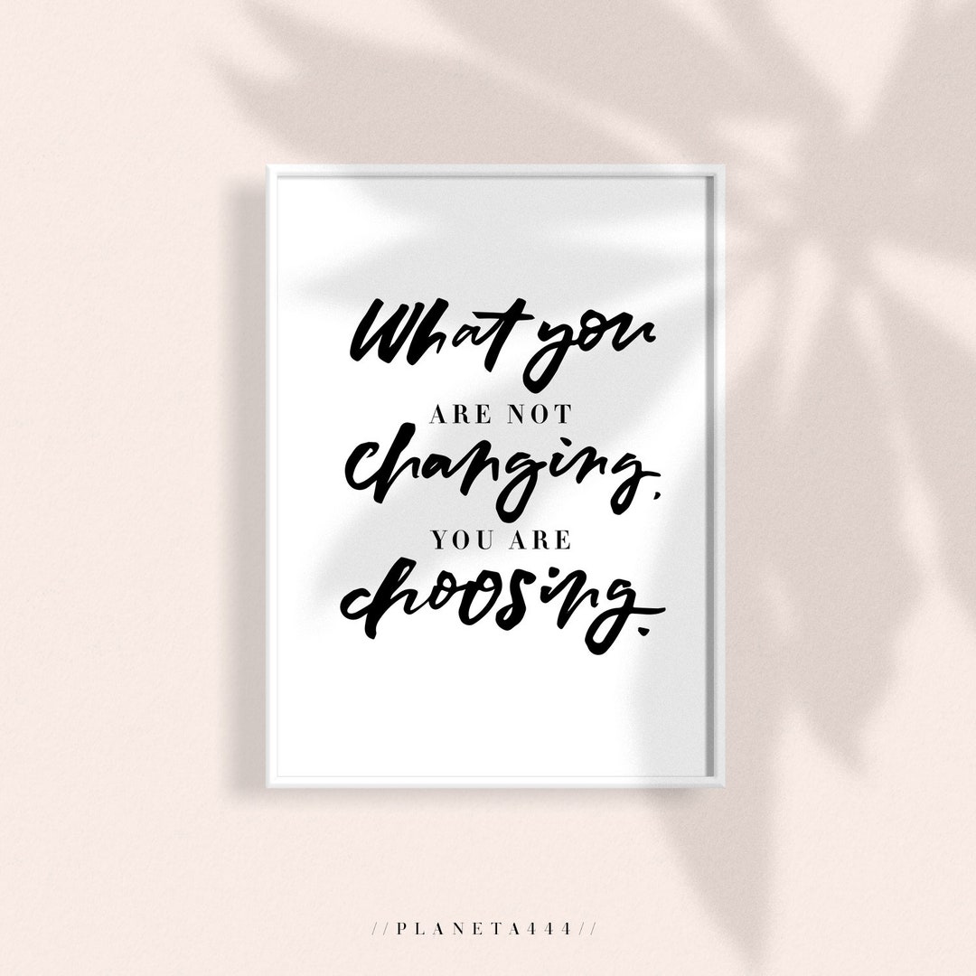 What You Are Not Changing You Are Choosing, Inspiring Words Art Print ...