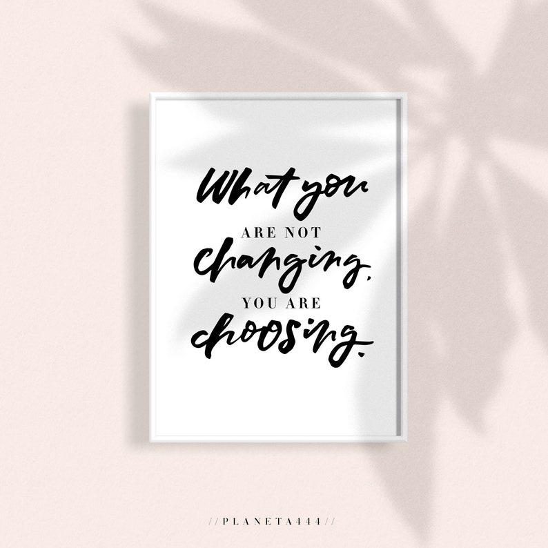 What You Are Not Changing You Are Choosing, Inspiring Words Art Print ...