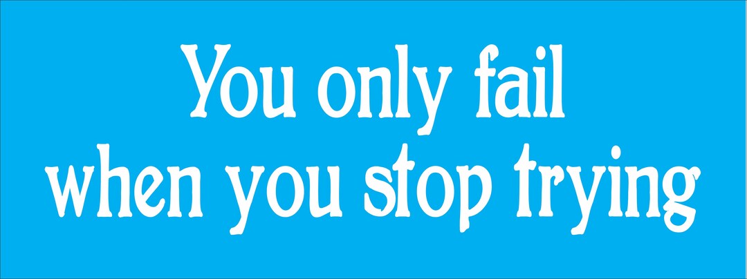 You Only Fail When You Stop Trying Sign Stencil - Reuseable Stencil ...